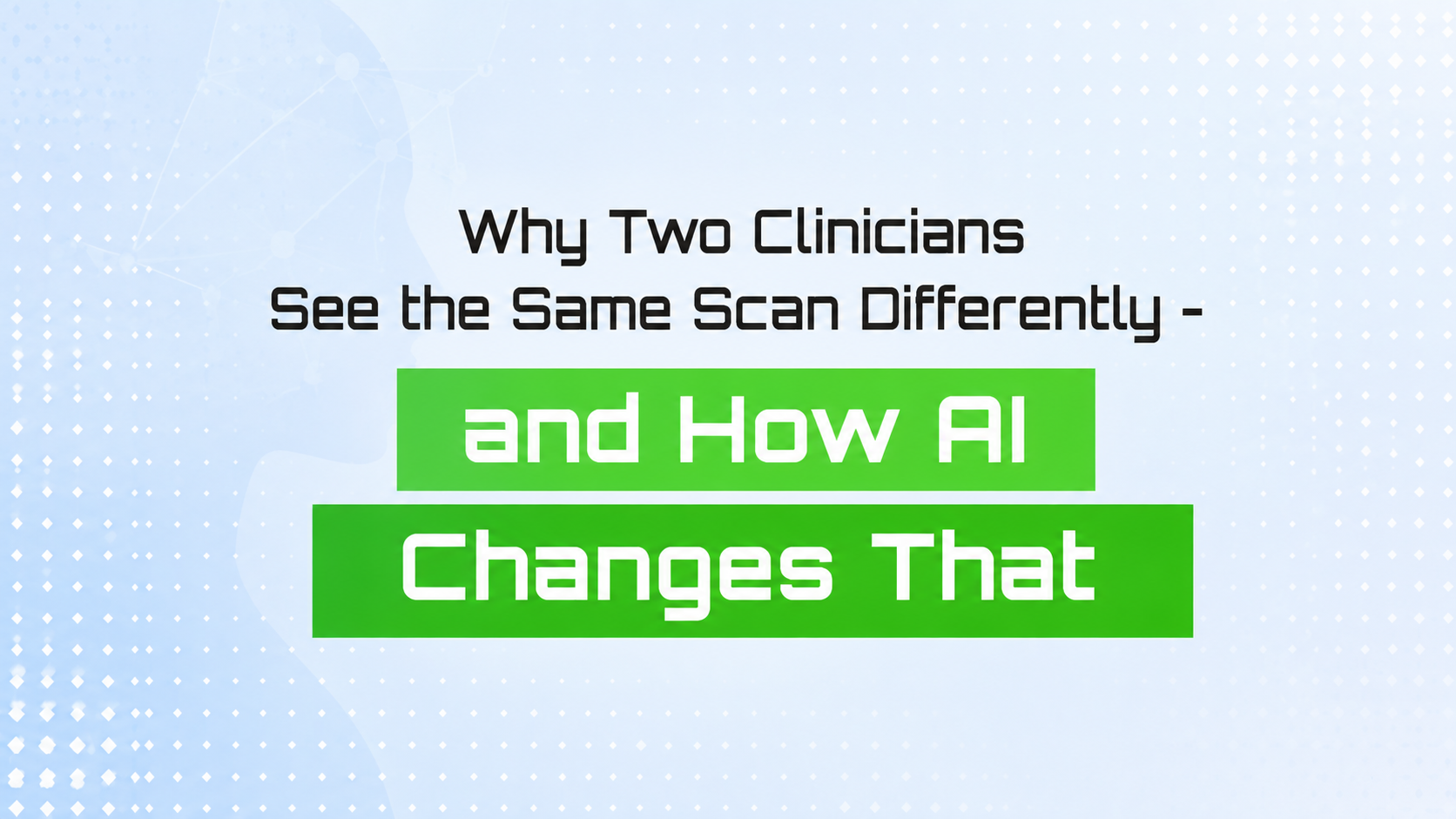 Why Two Clinicians See the Same Scan Differently - and How AI Changes ...